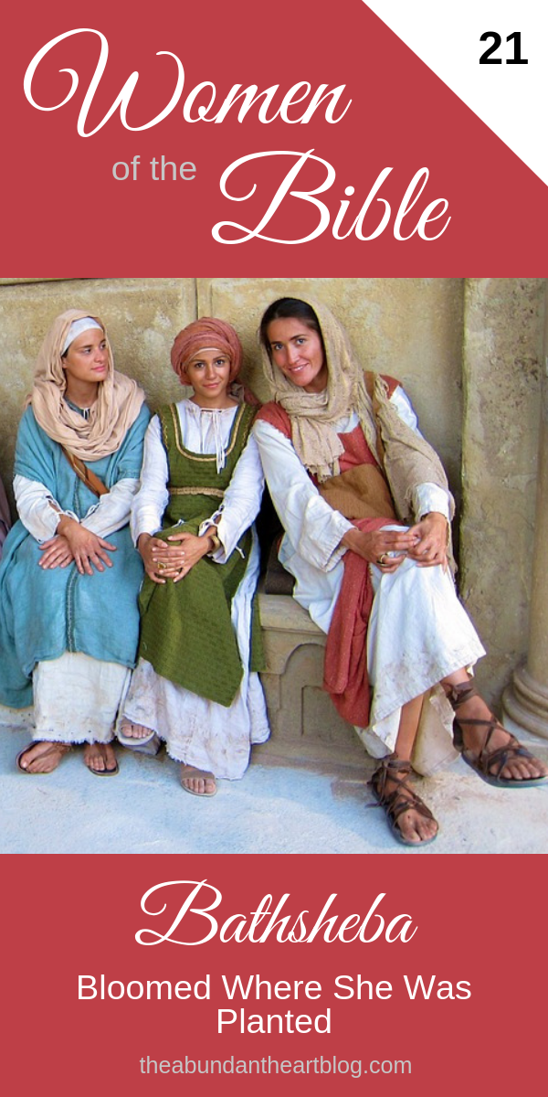 Bathsheba Bloomed Where She Was Planted | The Abundant Heart